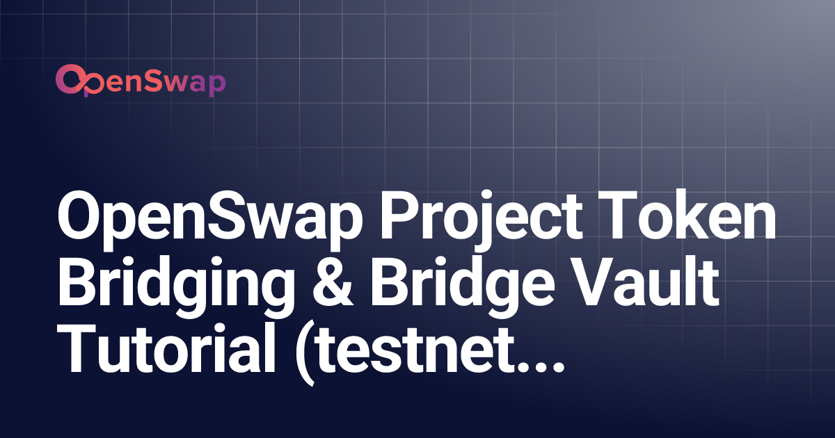 OpenSwap Project Token Bridging & Bridge Vault Tutorial (testnet ...